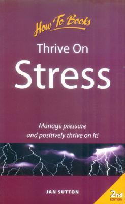 Thrive on Stress: Manage Pressure and Positively Thrive On It! by Jan ...