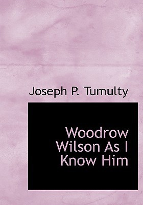 Woodrow Wilson As I Know Him by Joseph Patrick Tumulty | Goodreads
