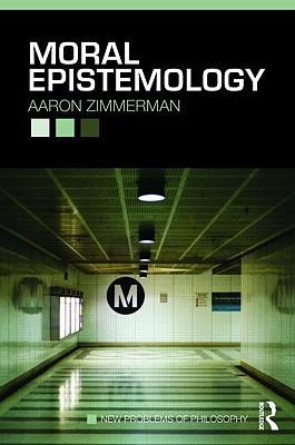 Moral Epistemology (New Problems of Philosophy) by Aaron Zimmerman ...