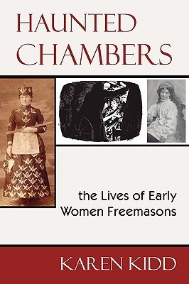 Haunted Chambers: The Lives of Early Women Freemasons by Karen Kidd ...