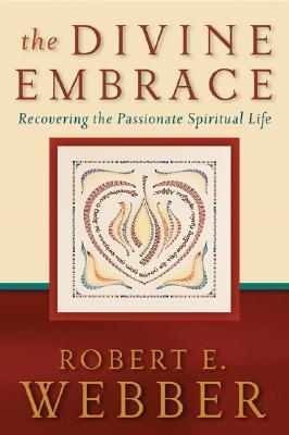 The Divine Embrace: Recovering the Passionate Spiritual Life by Robert ...