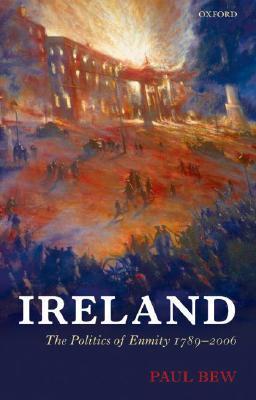 Ireland: The Politics of Enmity 1789-2006 by Paul Bew | Goodreads