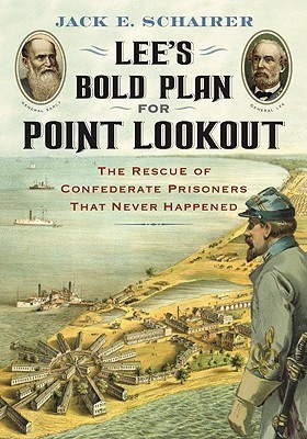 Lee's Bold Plan for Point Lookout: The Rescue of Confederate Prisoners ...