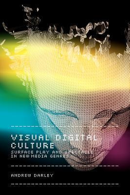 Visual Digital Culture by Andrew Darley | Goodreads