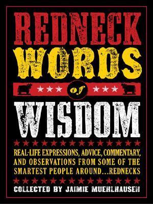 Redneck Words of Wisdom: Real-life Expressions, Advice, Commentary, and ...