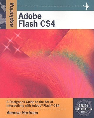 Exploring Adobe Flash CS4 by Annesa Hartman | Goodreads