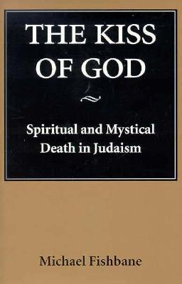 The Kiss of God: Spiritual and Mystical Death in Judaism by Michael ...
