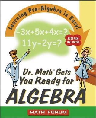 Dr. Math Gets You Ready for Algebra: Learning Pre-Algebra Is Easy! Just ...