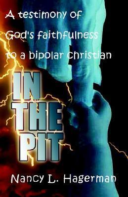 In The Pit: A testimony of God's faithfulness to a bipolar Christian by ...