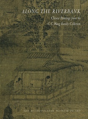Along the Riverbank Chinese Paintings from the C.C. Wang Family ...