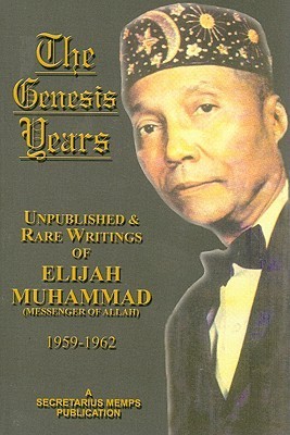 The Genesis Years: Unpublished & Rare Writings of Elijah Muhammad ...