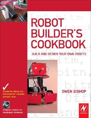 Robot Builder's Cookbook: Build and Design Your Own Robots by Owen ...