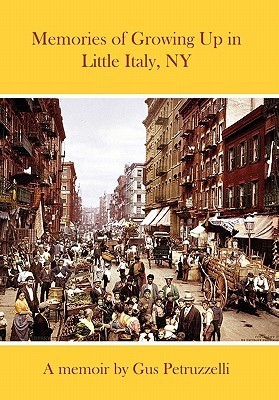 Memories of Growing Up in Little Italy, NY by Gus Petruzzelli | Goodreads