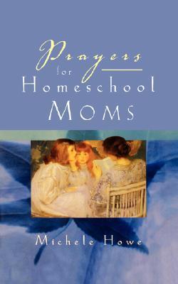 Prayers for Homeschool Moms by Michele Howe | Goodreads