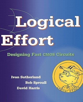 Logical Effort: Designing Fast CMOS Circuits by Ivan Sutherland | Goodreads
