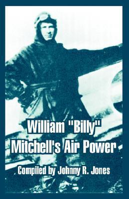 William "Billy" Mitchell's Air Power by Johnny R. Jones | Goodreads