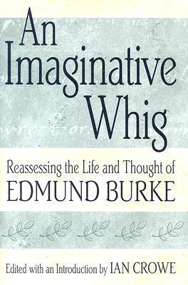 An Imaginative Whig: Reassessing the Life and Thought of Edmund Burke ...