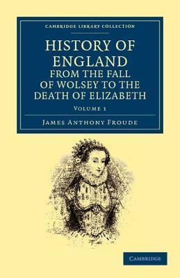 History of England from the Fall of Wolsey to the Death of Elizabeth by ...