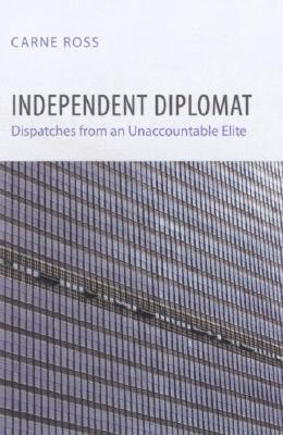 Independent Diplomat: Dispatches from an Unaccountable Elite by Carne Ross | Goodreads