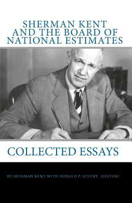 Sherman Kent And The Board Of National Estimates: Collected Essays by ...