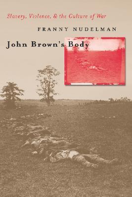 John Brown's Body: Slavery, Violence, and the Culture of War by Franny ...