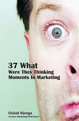 37 What Were They Thinking Moments In Marketing by Olalah Njenga ...