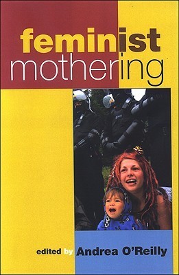 Feminist Mothering by Andrea O'Reilly | Goodreads