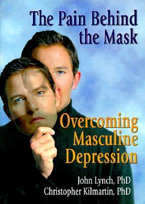 The Pain Behind the Mask: Overcoming Masculine Depression by John R ...