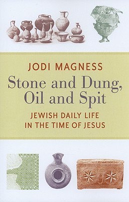 Stone and Dung, Oil and Spit: Jewish Daily Life in the Time of Jesus by ...