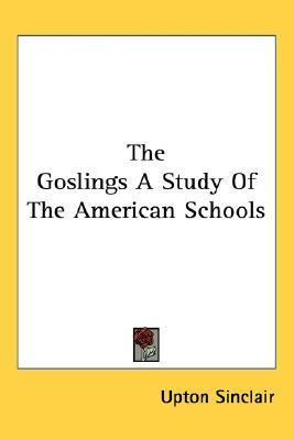 The Goslings: A Study of the American Schools by Upton Sinclair | Goodreads