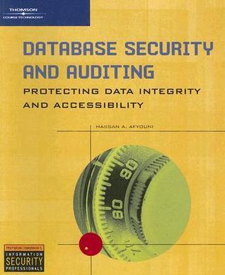 Database Security and Auditing: Protecting Data Integrity and Accessibility by Hassan A. Afyouni ...