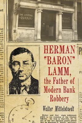 Herman "Baron" Lamm, the Father of Modern Bank Robbery by Walter ...