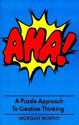 Aha!: A Puzzle Approach to Creative Thinking by Morgan Worthy | Goodreads