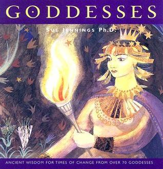 Goddesses: Ancient Wisdom for Times of Change from Over 70 Goddesses by ...