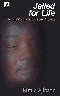 Jailed for Life: A Reporter's Prison Notes by K. Ajibade | Goodreads