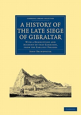 A History of the Late Siege of Gibraltar: With a Description and ...