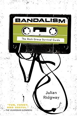 Bandalism: The Rock Group Survival Guide by Julian Ridgway | Goodreads