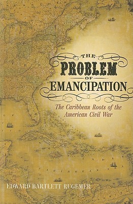 The Problem of Emancipation: The Caribbean Roots of the American Civil ...