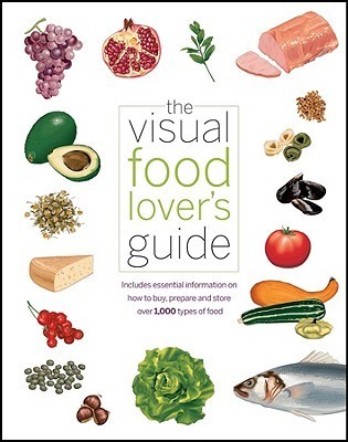 The Visual Food Lover's Guide: Includes Essential Information on How to ...
