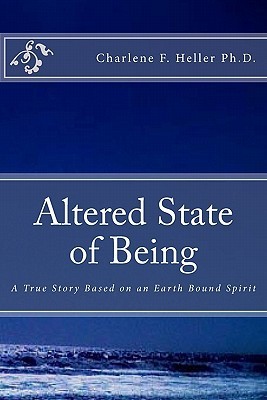 Altered State of Being: A True Story Based on an Earth Bound Spirit by ...