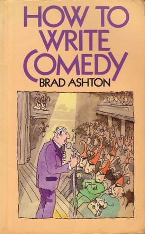How to Write Comedy by Brad Ashton | Goodreads