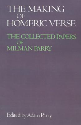 The Making of Homeric Verse: The Collected Papers of Milman Parry by ...