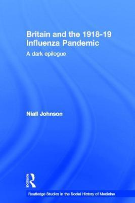 Britain and the 1918-19 Influenza Pandemic: A Dark Epilogue by Niall ...