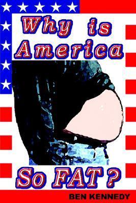Why Is America So Fat? by Ben D. Kennedy | Goodreads