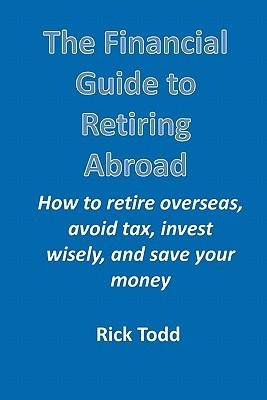 The Financial Guide to Retiring Abroad: How to Retire Overseas, Avoid ...