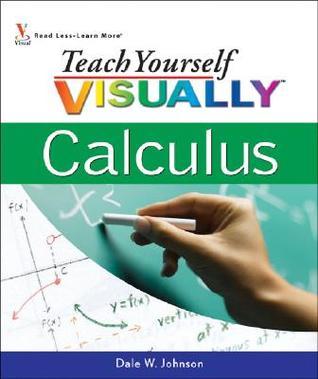 Teach Yourself VISUALLY Calculus by Dale W. Johnson M.A. | Goodreads