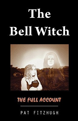 The Bell Witch: The Full Account by Pat Fitzhugh | Goodreads