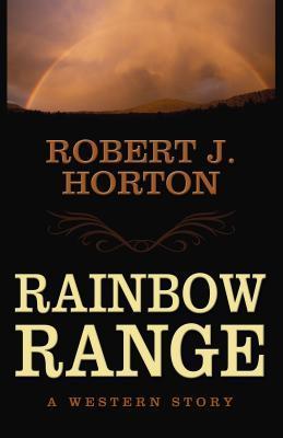 Rainbow Range: A Western Story by Robert J. Horton | Goodreads