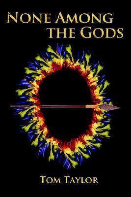 NONE AMONG THE GODS by Tom Taylor | Goodreads