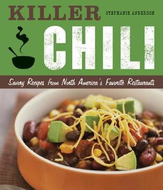 Killer Chili: Savory Recipes from North America's Favorite Restaurants ...